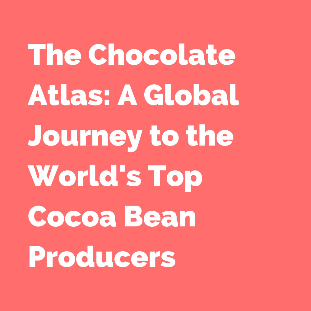 The Chocolate Atlas: A Global Journey to the World's Top Cocoa Bean Pr ...