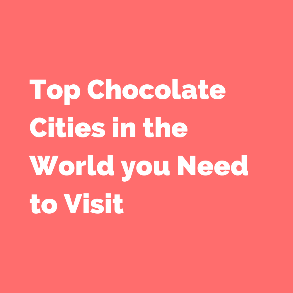 Top Chocolate Cities in the World you Need to Visit – Kekao